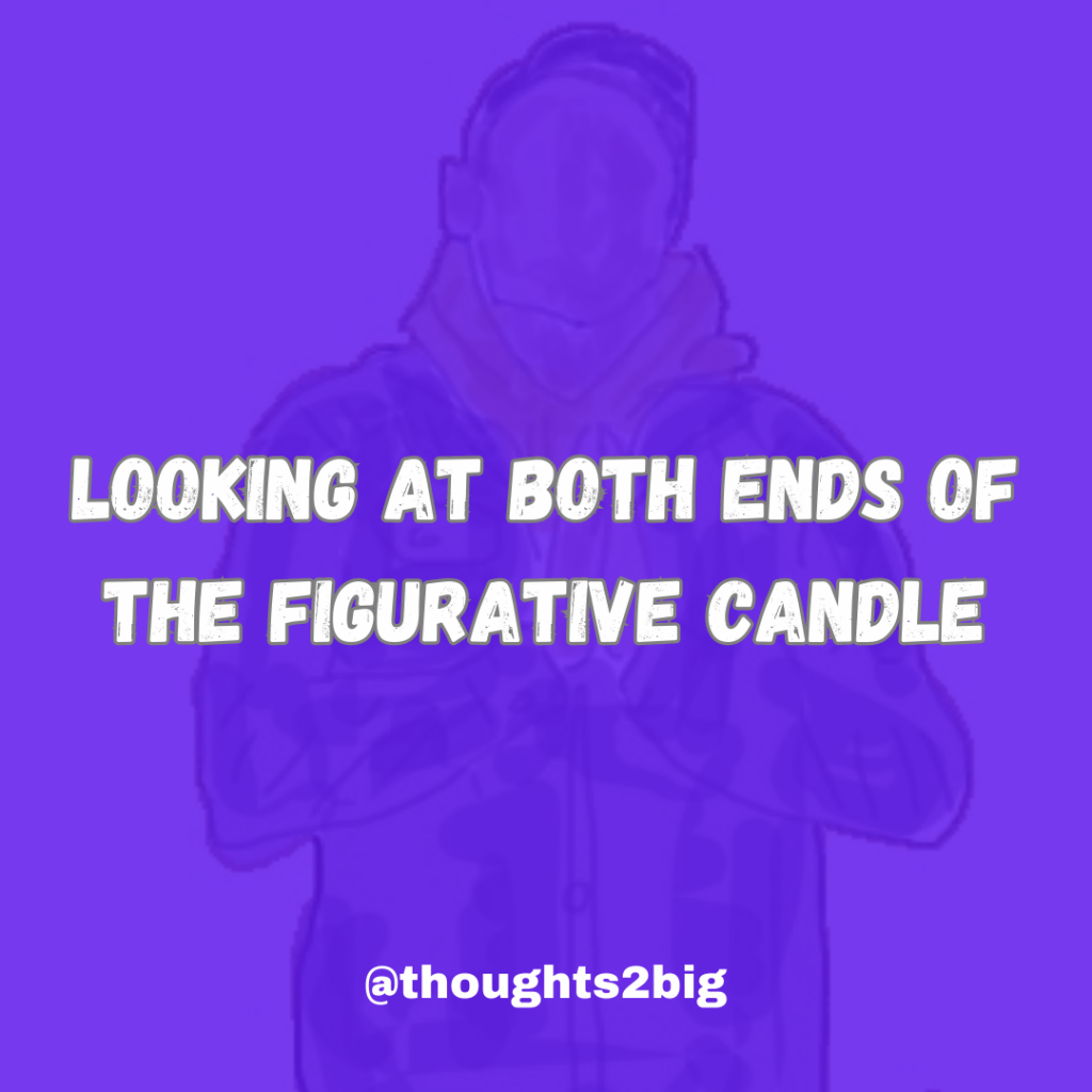 Looking At Both Ends of the Figurative Candle - Thoughts Too Big | Daragh